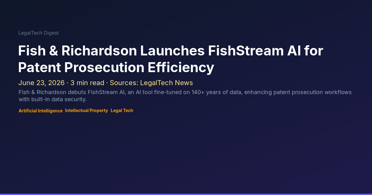 Fish & Richardson Launches FishStream AI for Patent Prosecution ...