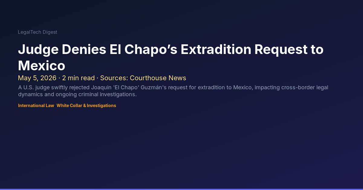Judge Denies El Chapo’s Extradition Request to Mexico | LegalTech Digest